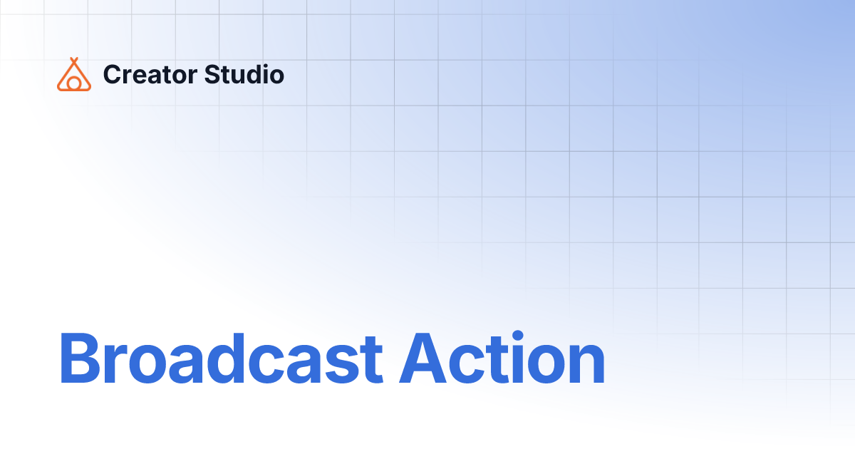 Broadcast Action | Creator Studio