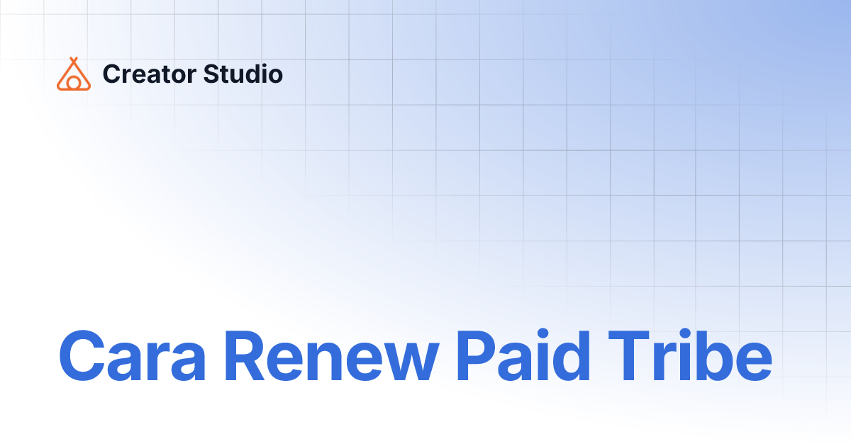 Cara Renew Paid Tribe | Creator Studio